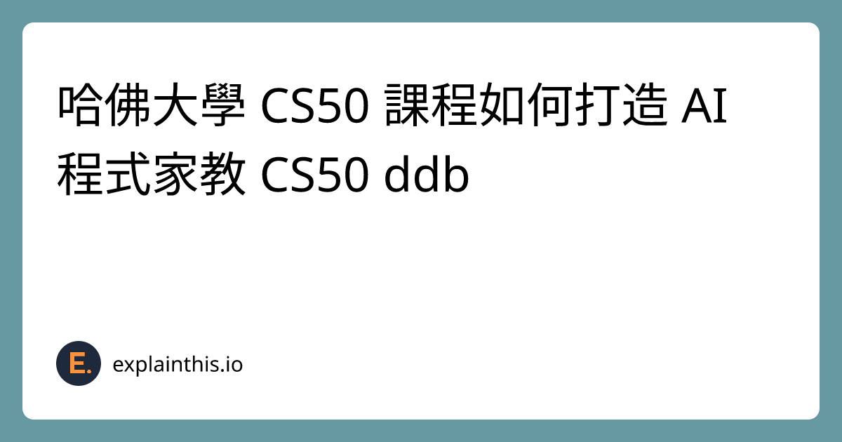 哈佛大學 CS50 課程如何打造 AI 程式家教 CS50 ddb｜ExplainThis