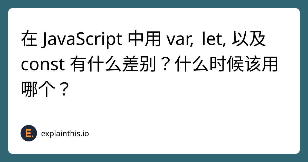 在 JavaScript 中用 var, let, 以及 const 有什么差别？什么时候该用哪个？｜ExplainThis