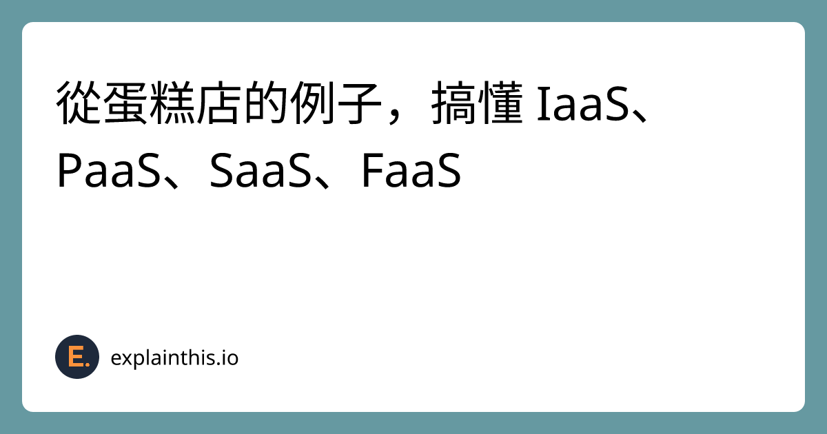 從蛋糕店的例子，搞懂 IaaS、PaaS、SaaS、FaaS｜ExplainThis