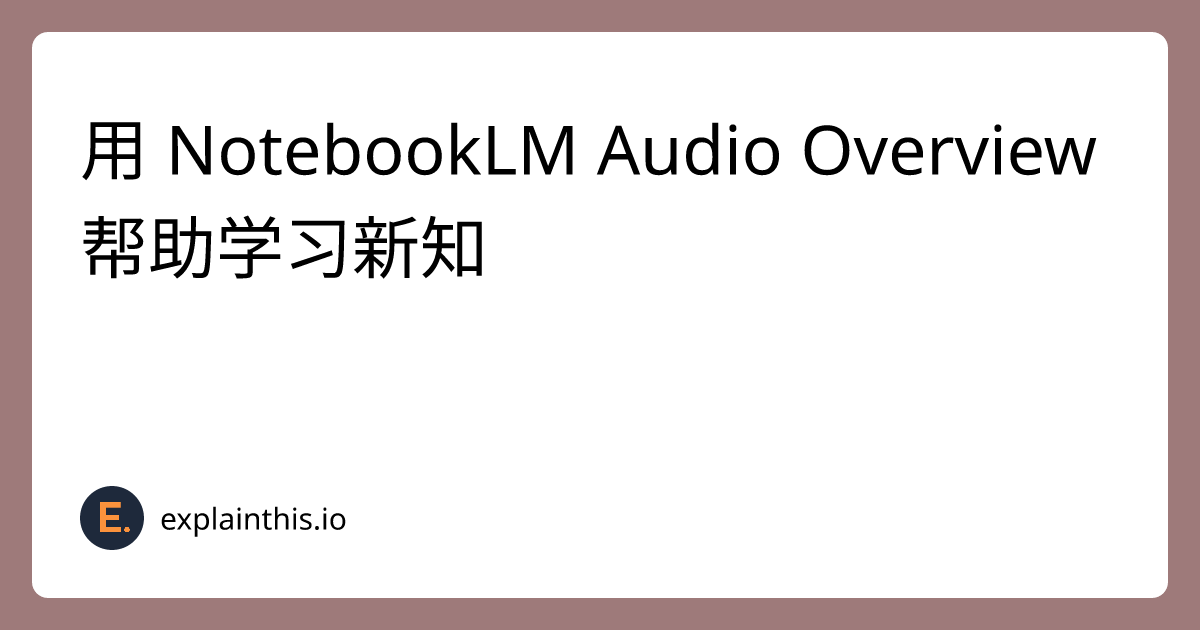 用 NotebookLM Audio Overview 帮助学习新知｜ExplainThis