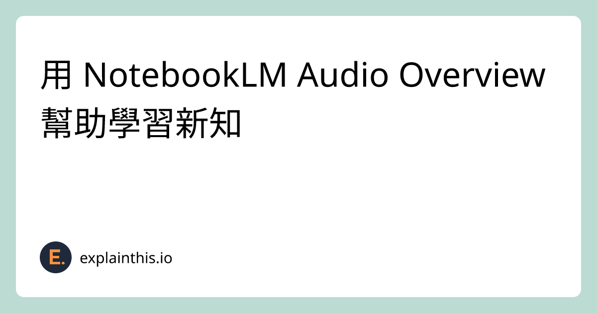 用 NotebookLM Audio Overview 幫助學習新知｜ExplainThis