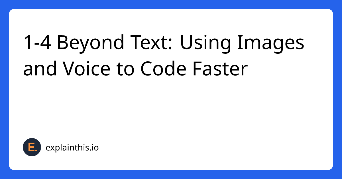 1-4 Beyond Text: Using Images and Voice to Code Faster｜ExplainThis