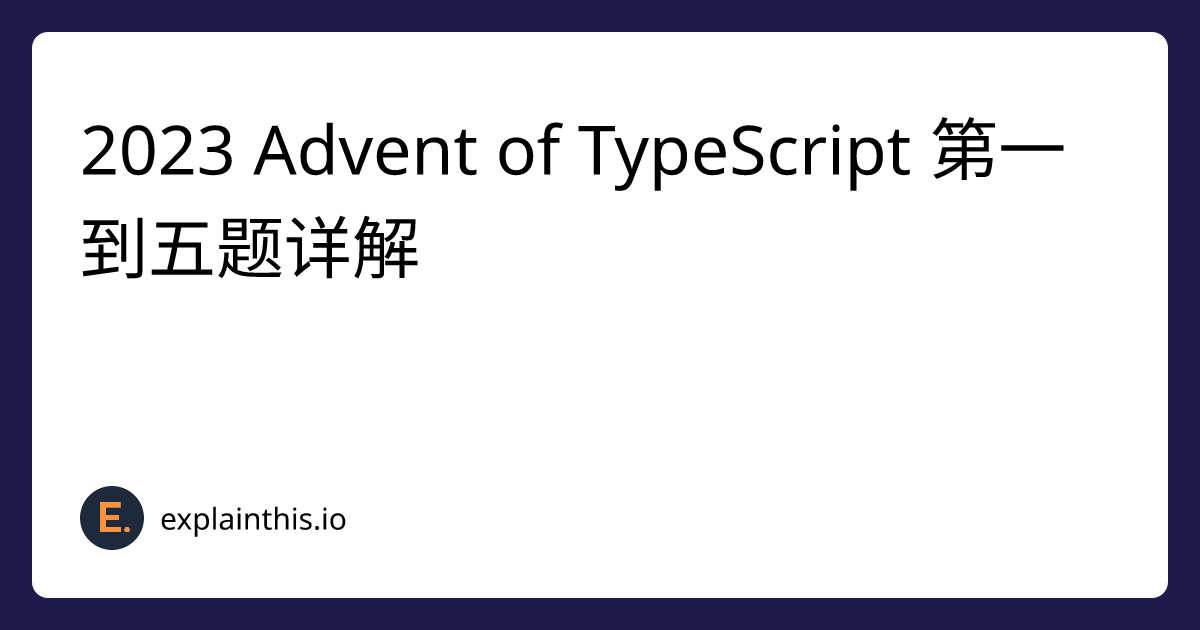 2023 Advent of TypeScript 第一到五题详解｜ExplainThis