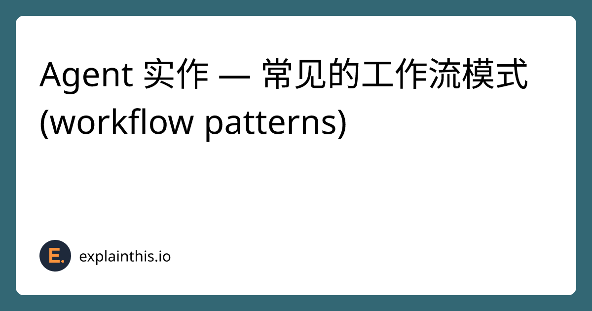 Agent 实作 — 常见的工作流模式 (workflow patterns)｜ExplainThis