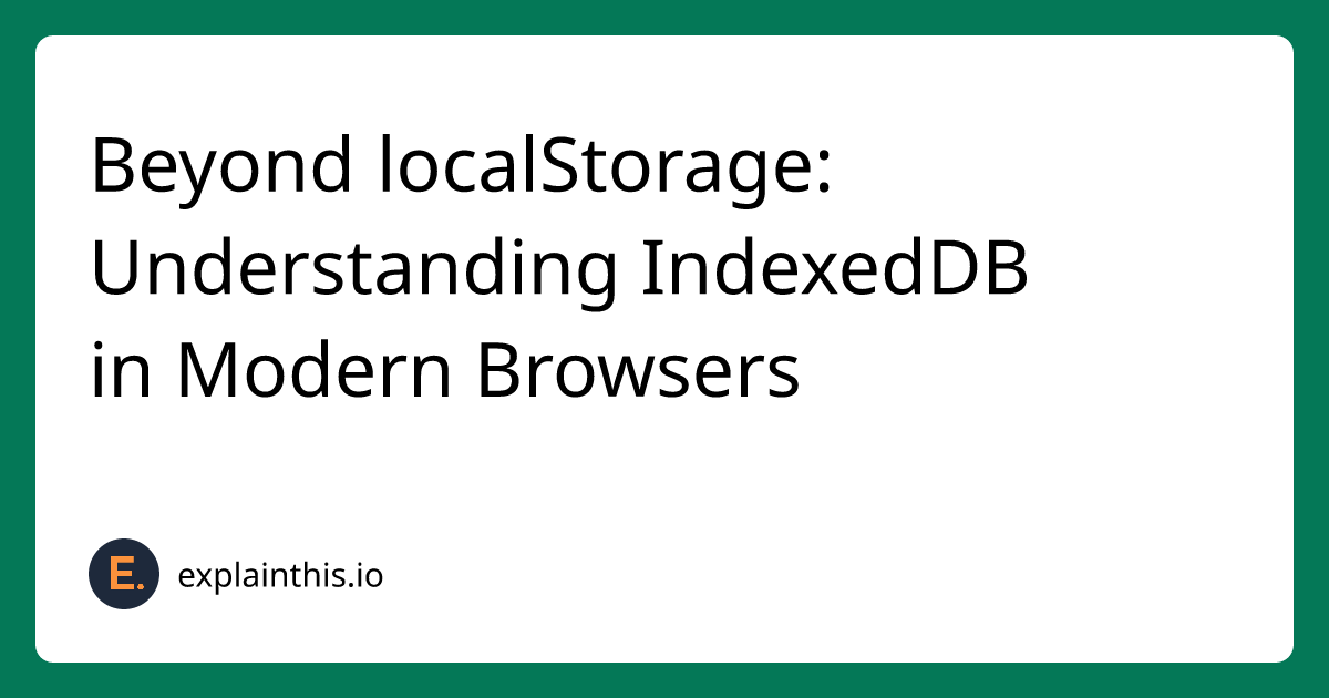 Beyond localStorage: Understanding IndexedDB in Modern Browsers｜ExplainThis