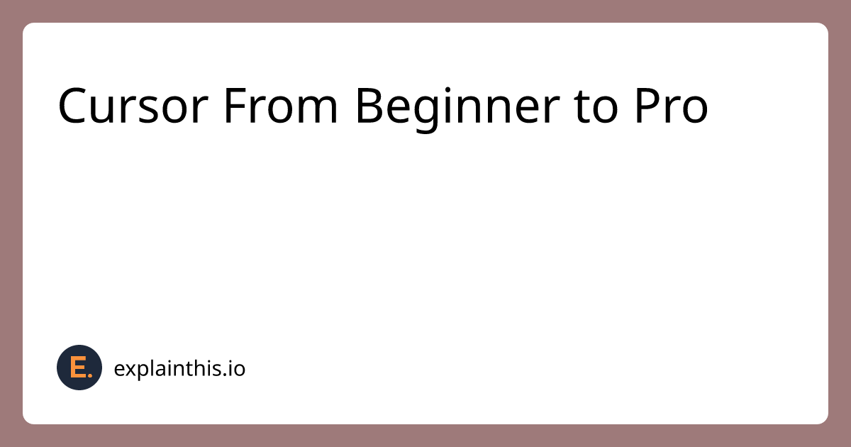 Cursor From Beginner to Pro — Guide｜ExplainThis