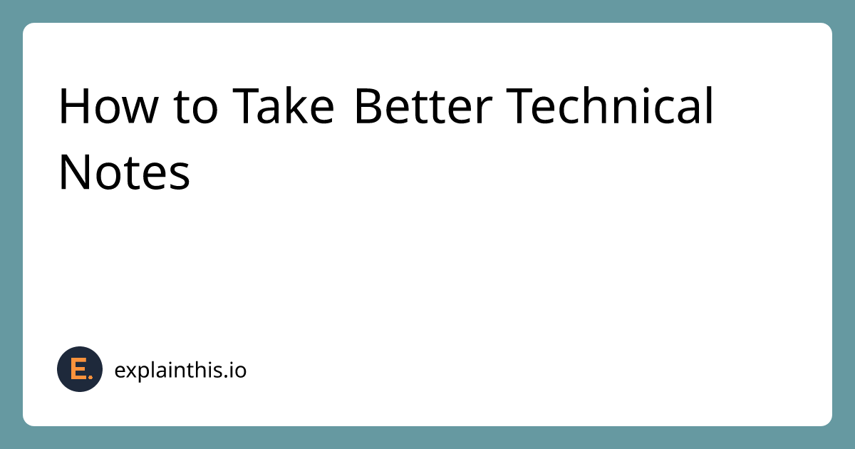 How to Take Better Technical Notes｜ExplainThis