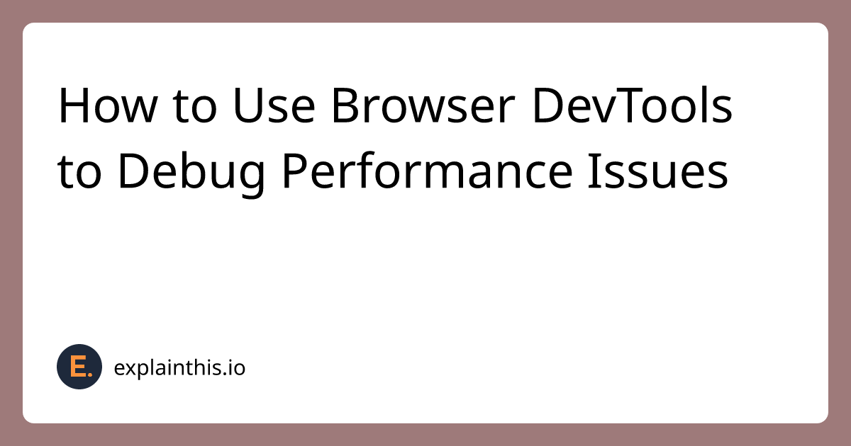 How to Use Browser DevTools to Debug Performance Issues｜ExplainThis