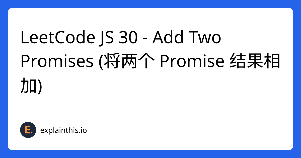 [Easy] LeetCode JS 30 - 2723. Add Two Promises (将两个 Promise 结果相加)｜ExplainThis