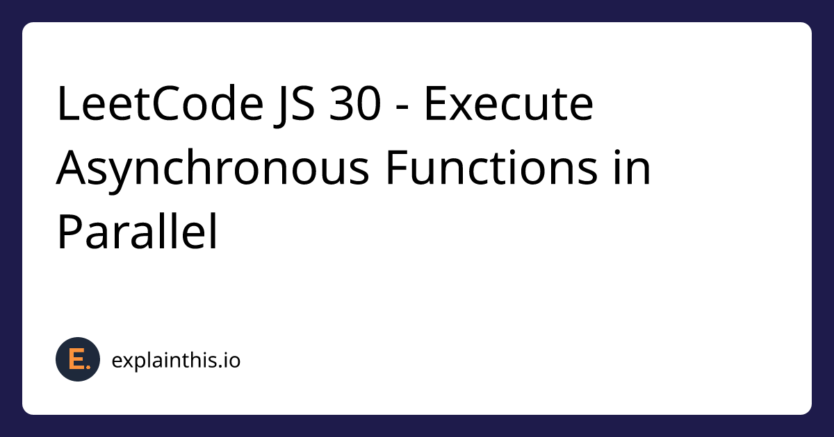 Medium Leetcode Js 30 2721 Execute Asynchronous Functions In Parallel｜explainthis