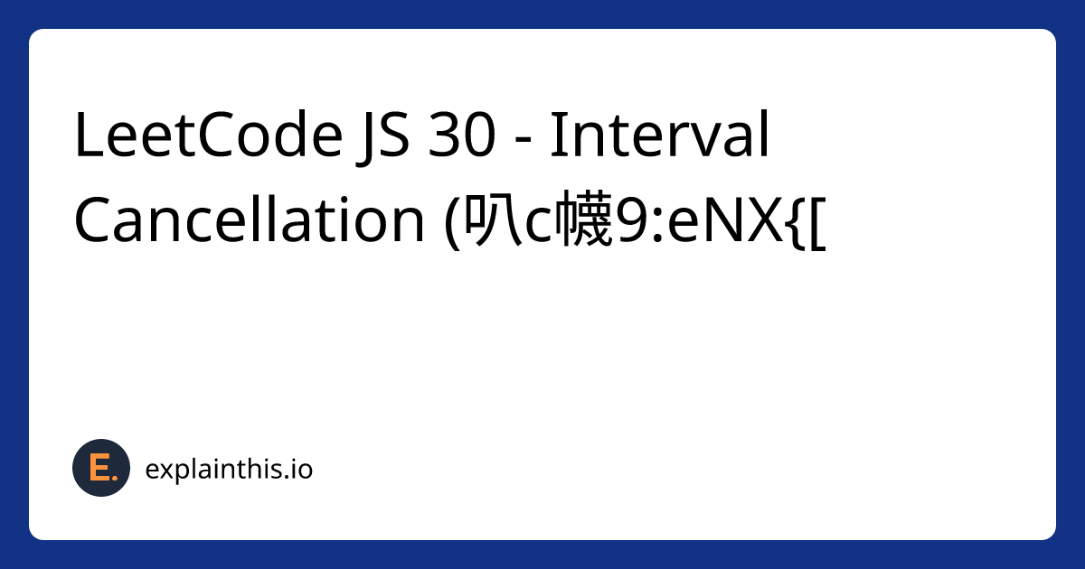 Easy Leetcode Js 30 2725 Interval Cancellation 可取消的間隔函式｜explainthis