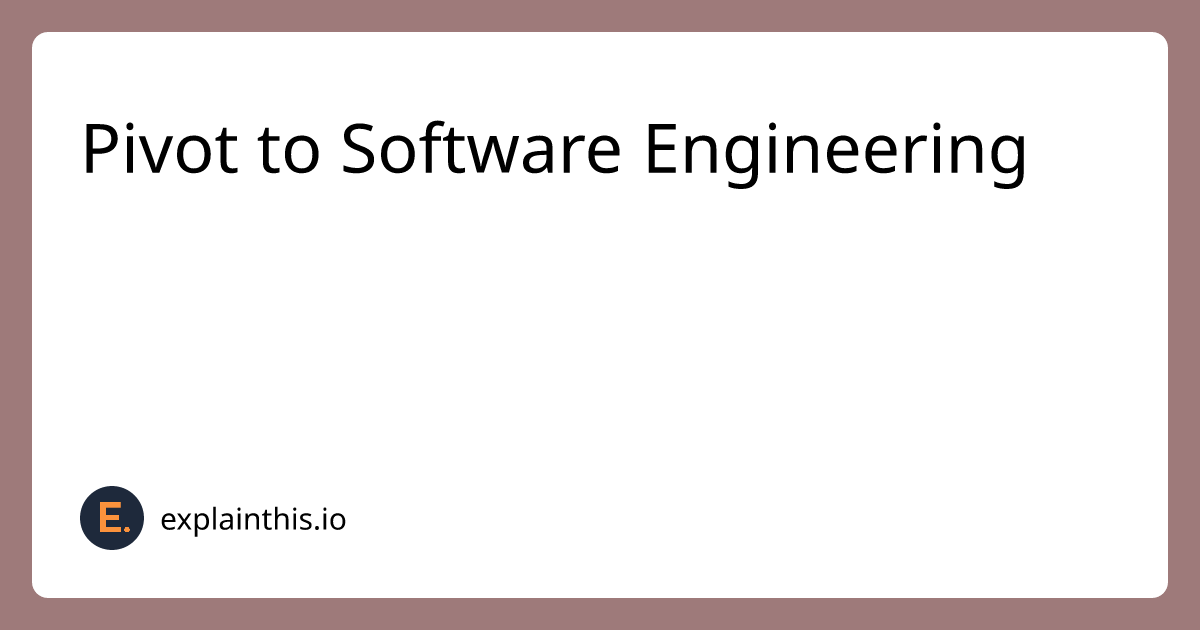 Pivot to Software Engineering｜ExplainThis