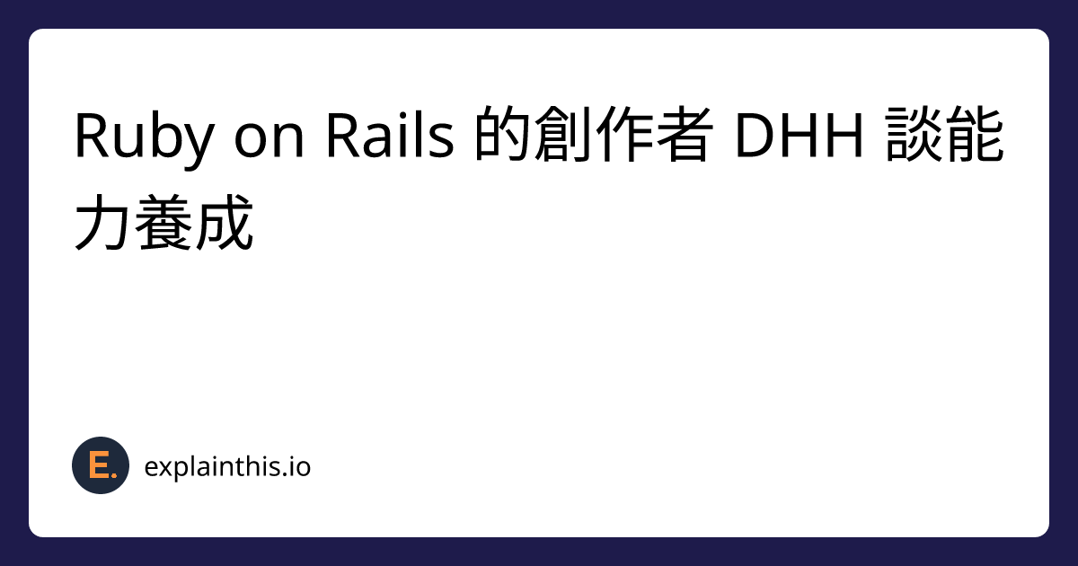 Ruby On Rails 的創作者 Dhh 談能力養成｜explainthis 