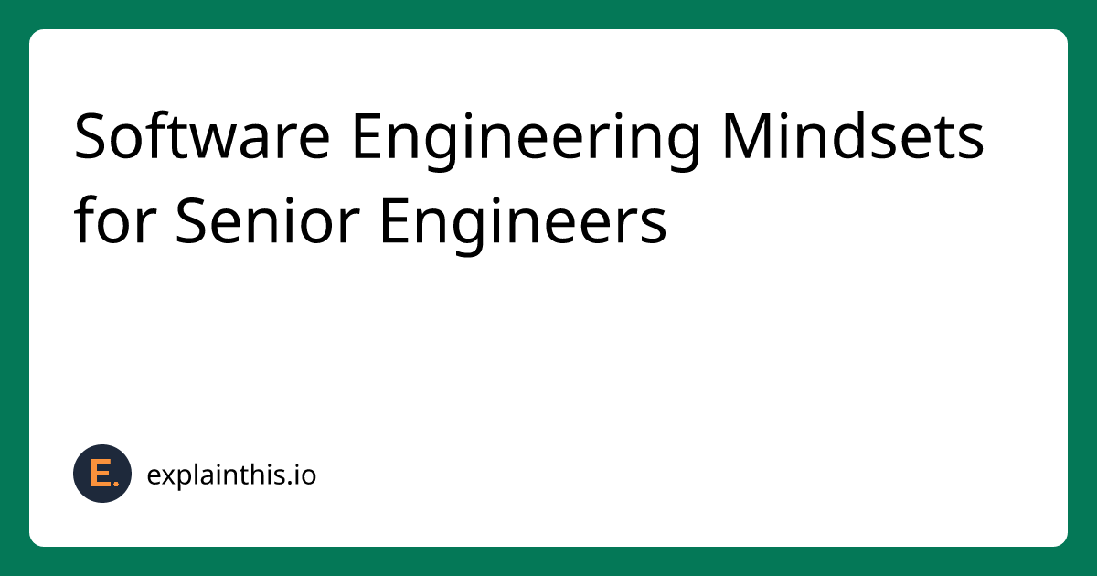 Software Engineering Mindsets for Senior Engineers｜ExplainThis