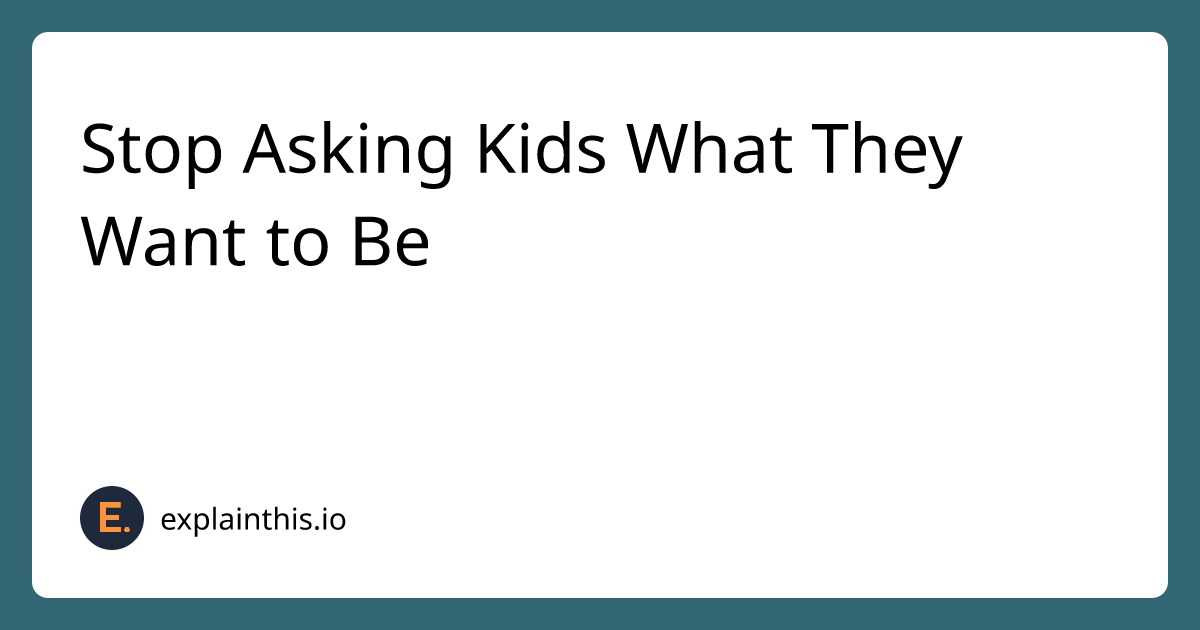 Stop Asking Kids What They Want to Be｜ExplainThis