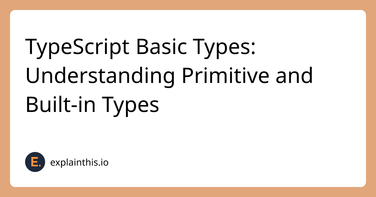 TypeScript Basic Types: Understanding Primitive and Built-in Types｜ExplainThis