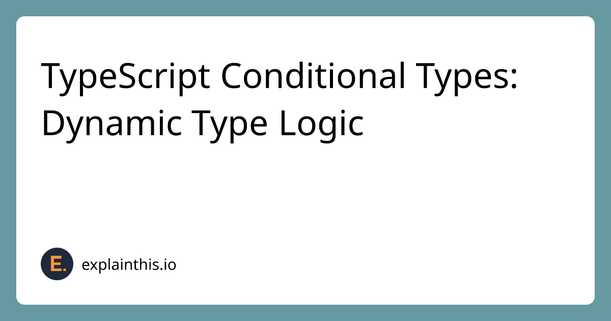 TypeScript Conditional Types: Dynamic Type Logic｜ExplainThis