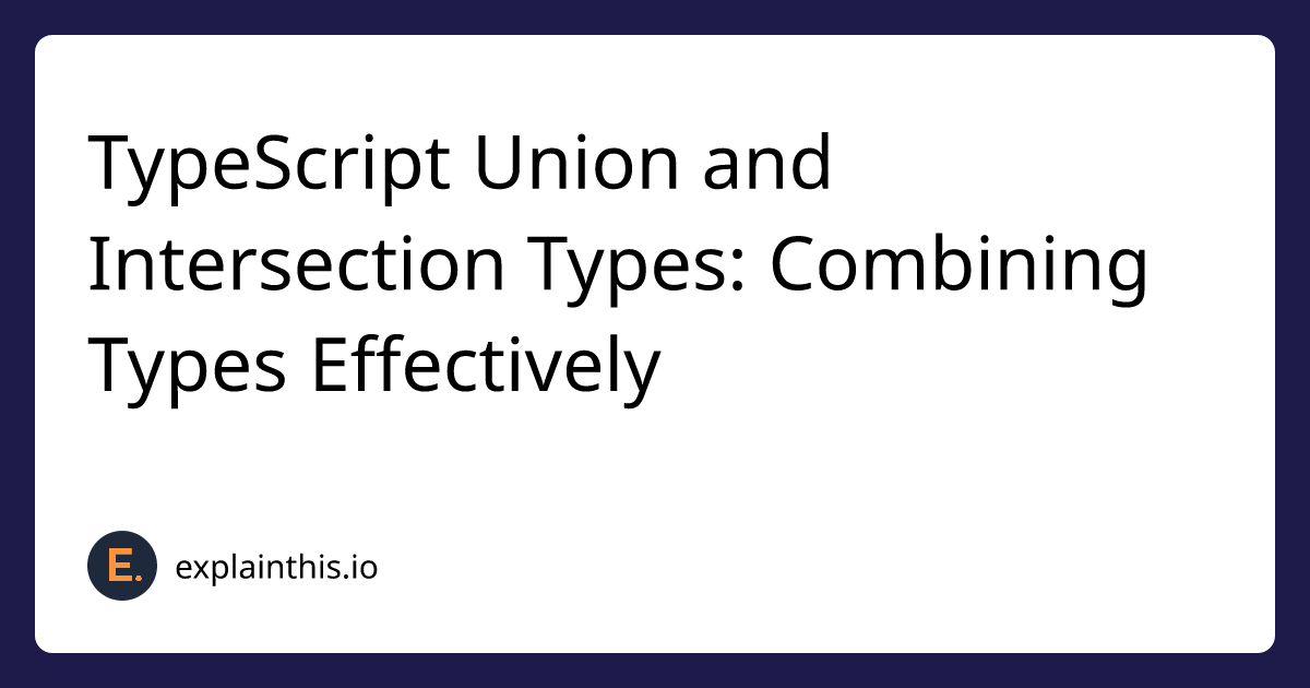 TypeScript Union and Intersection Types: Combining Types Effectively｜ExplainThis