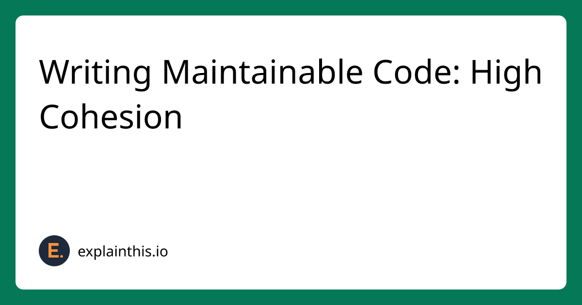 Writing Maintainable Code: High Cohesion｜ExplainThis
