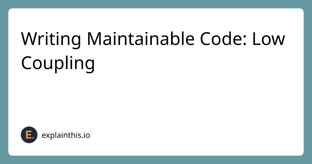 Writing Maintainable Code: Low Coupling｜ExplainThis