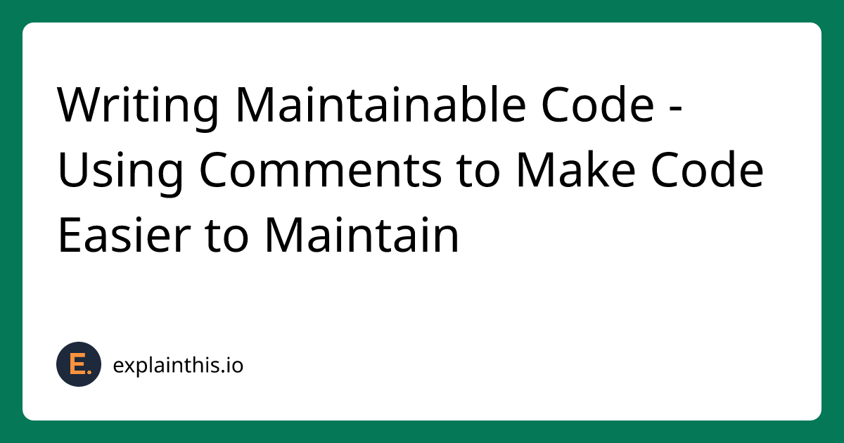 Writing Maintainable Code — Using Comments to Make Code Easier to ...